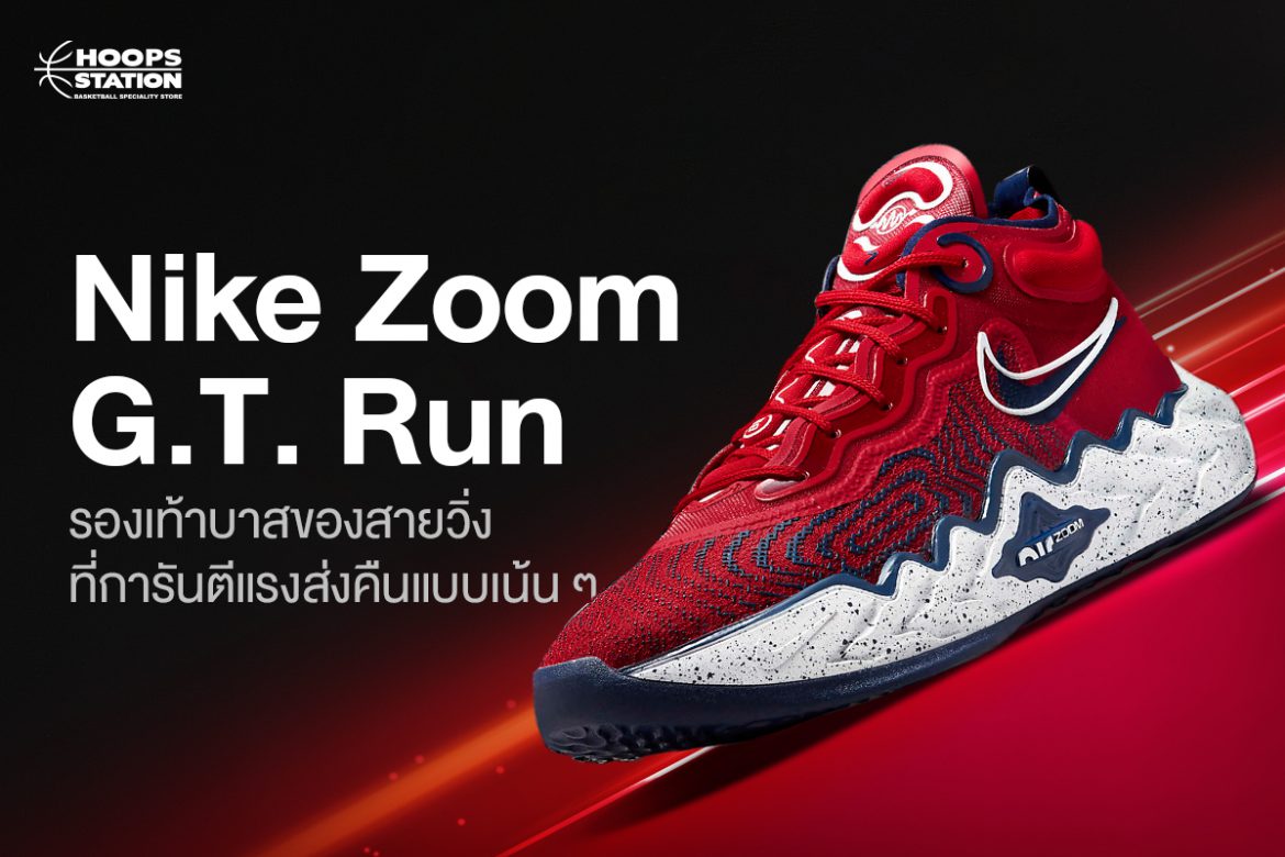 ‘Nike Zoom G.T. Run’ รองเท้าบาสของสายวิ่ง ที่การันตีแรงส่งคืนแบบเน้น ๆ
