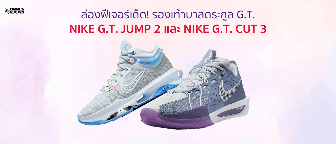 ส่องฟีเจอร์ใหม่! รองเท้าบาส NIKE G.T. 'JUMP 2' และ 'CUT 3'