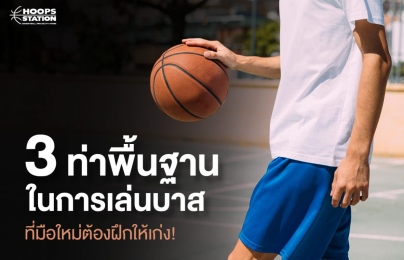 3 ท่าพื้นฐานในการเล่นบาส ที่มือใหม่ต้องฝึกให้เก่ง!
